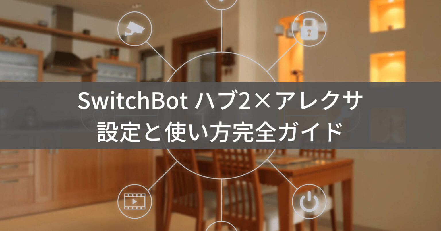 【保存版】SwitchBotハブ2×アレクサの設定と使い方完全ガイド | 音声生活